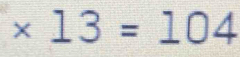 Solved: * 13=104 [Math]
