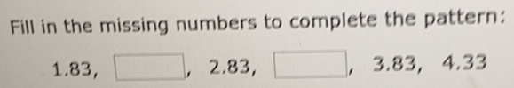 Solved: Fill in the missing numbers to complete the pattern: 1.83, , 2. ...
