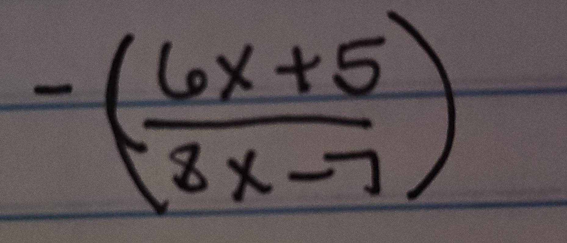 Solved: -( (6x+5)/8x-7 ) [Math]