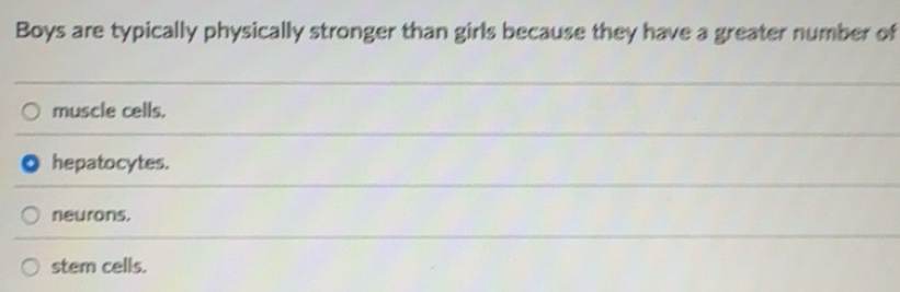 Solved: Boys are typically physically stronger than girls because they ...