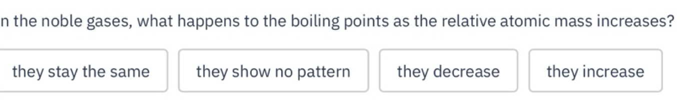 Solved: the noble gases, what happens to the boiling points as the ...