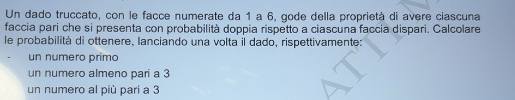 Risolto:Un dado truccato, con le facce numerate da 1 a 6, gode della ...