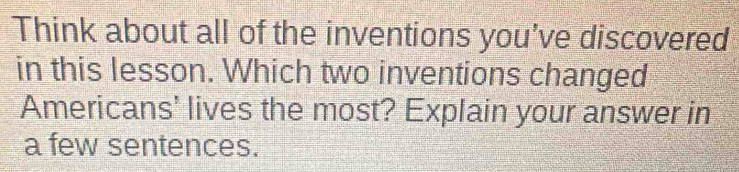 Solved: Think about all of the inventions you’ve discovered in this ...