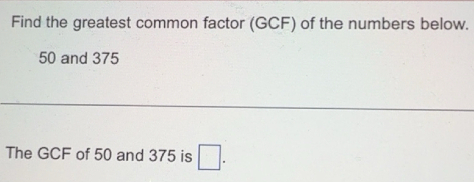 Solved: Find the greatest common factor (GCF) of the numbers below. 50 ...