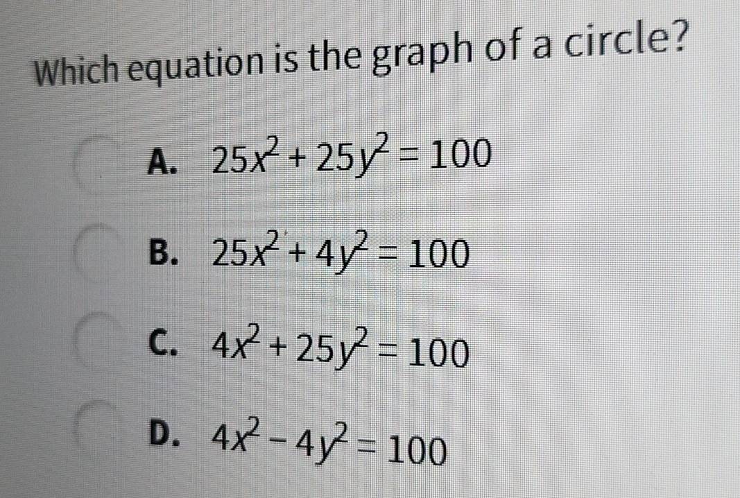 Solved: Which equation is the graph of a circle? A. 25x^2+25y^2=100 B ...