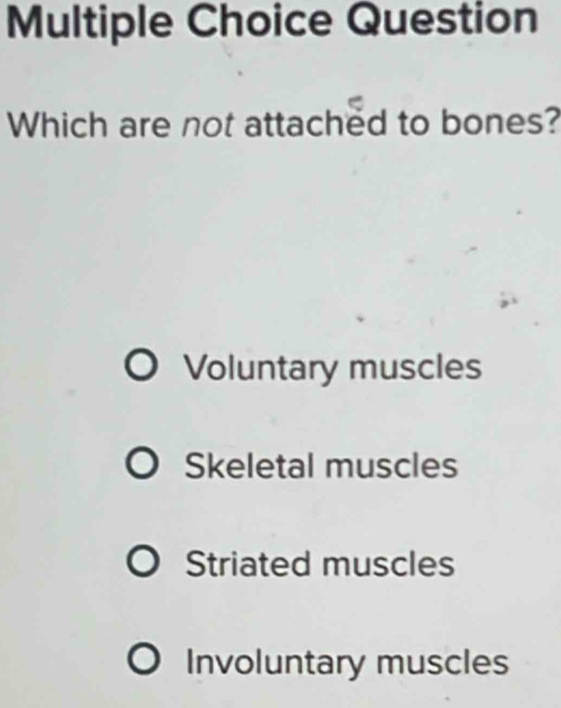 Solved: Question Which are not attached to bones? Voluntary muscles ...