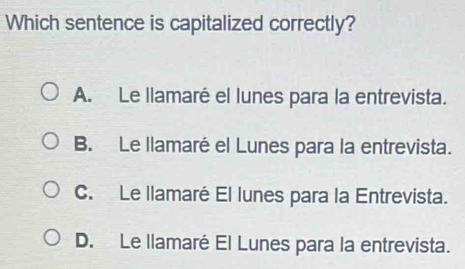 Solved: Which sentence is capitalized correctly? A. Le llamaré el lunes ...