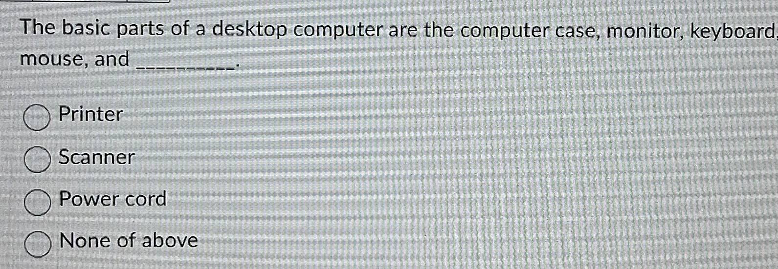 Solved: The basic parts of a desktop computer are the computer case ...