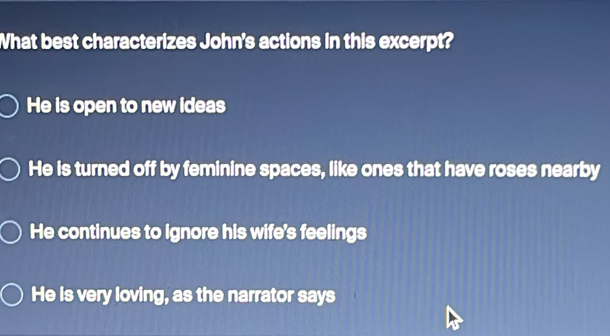 Resuelto:What best characterizes John's actions in this excerpt? He is ...