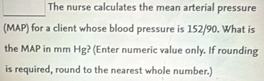 Solved: The nurse calculates the mean arterial pressure (MAP) for a ...