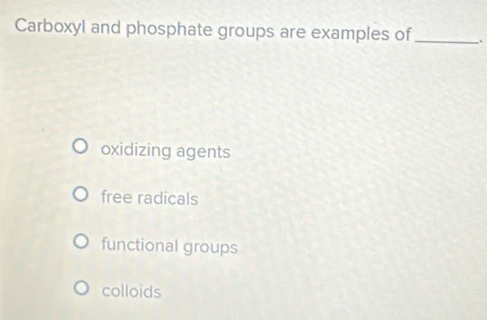 Solved: Carboxyl and phosphate groups are examples of _. oxidizing ...