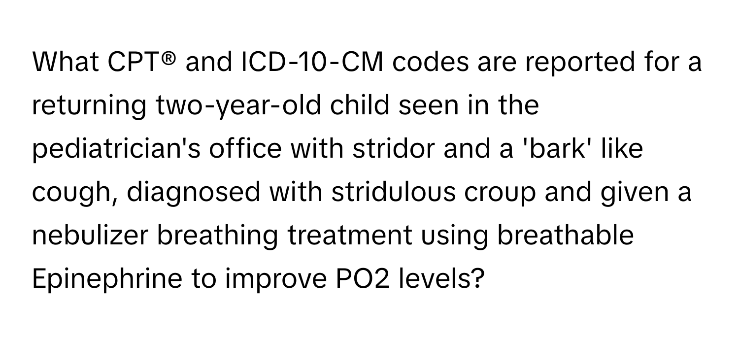 Solved: What CPT® and ICD-10-CM codes are reported for a returning two ...