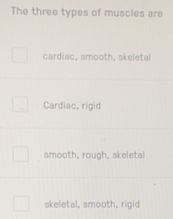 Solved: The three types of muscles are cardiac, smooth, skeletal ...
