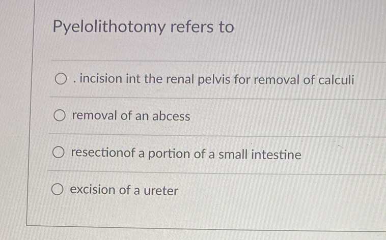 Solved: Pyelolithotomy refers to . incision int the renal pelvis for ...