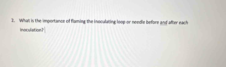 Solved: What is the importance of flaming the inoculating loop or ...