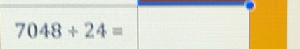 Solved: 7048/ 24= [Math]
