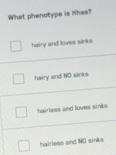Solved: What phenotype is Hhss? hairy and loves sinks hairy and NO ...