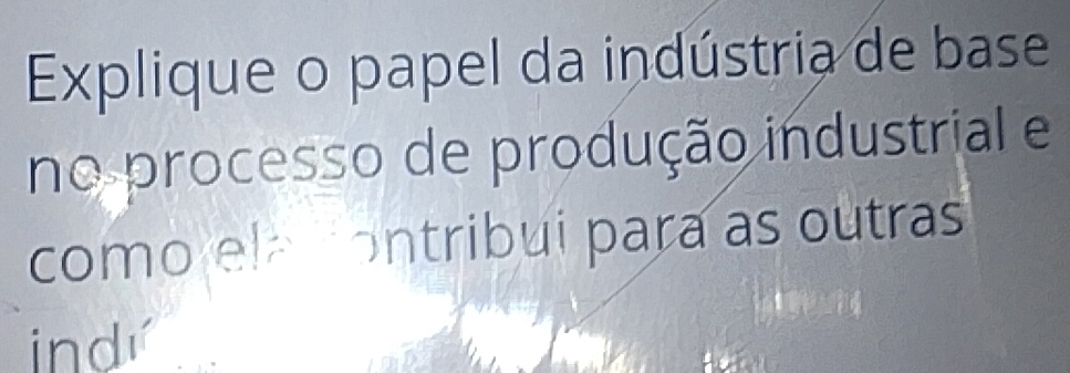 Resolvido:Explique o papel da indústria de base no processo de produção ...