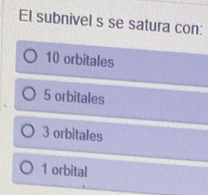 Resuelto:El subnivel s se satura con: 10 orbitales 5 orbitales 3 ...