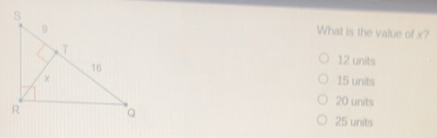 Solved: What is the value of x? 9 T 12 units 16 x 15 units 20 units R Q ...