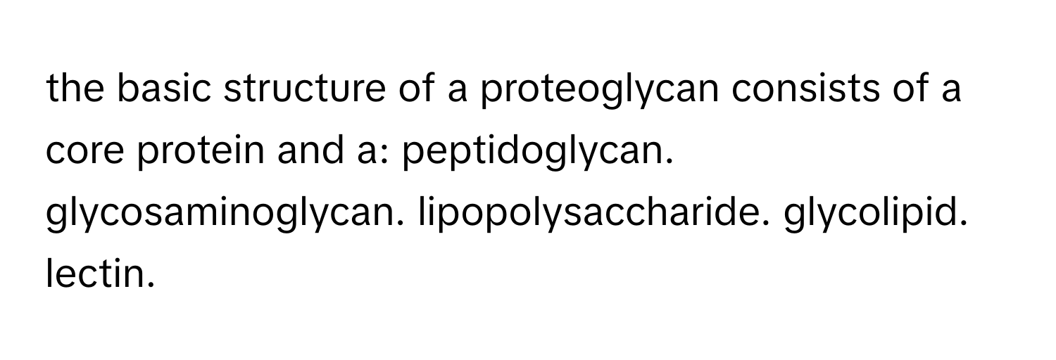 Solved: the basic structure of a proteoglycan consists of a core ...