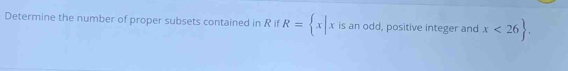 Determine the number of proper subsets contained in R if R= x|x is an ...