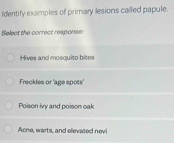 Solved: Identify examples of primary lesions called papule. Select the ...