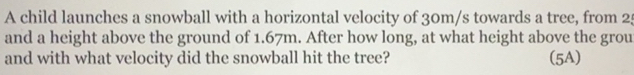 Solved: A child launches a snowball with a horizontal velocity of 30m/s ...