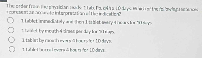 Solved: The order from the physician reads: 1 tab. Po. q4h x 10 days ...
