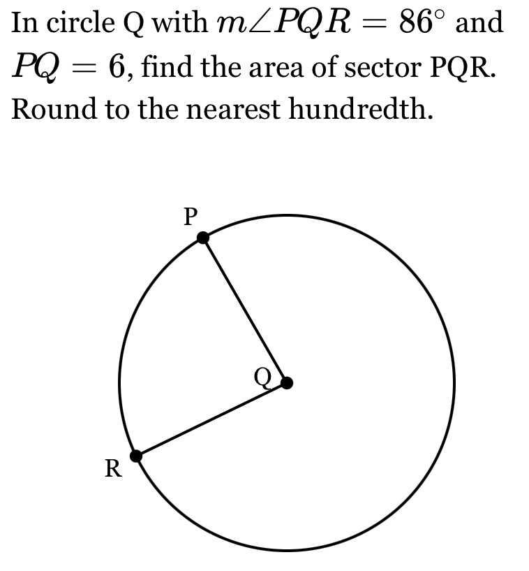 Solved: In circle Q with m∠ PQR=86° and PQ=6 , find the area of sector ...