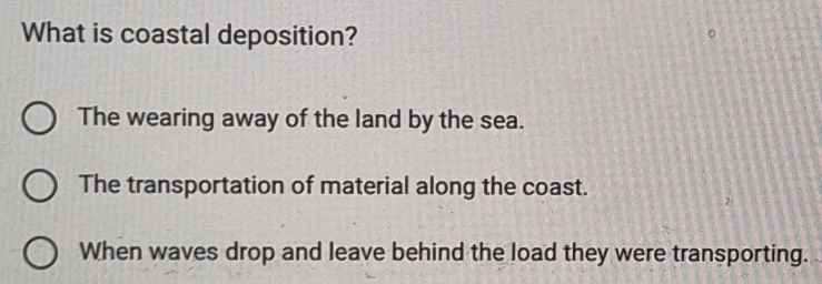 Gelöst:What is coastal deposition? The wearing away of the land by the ...