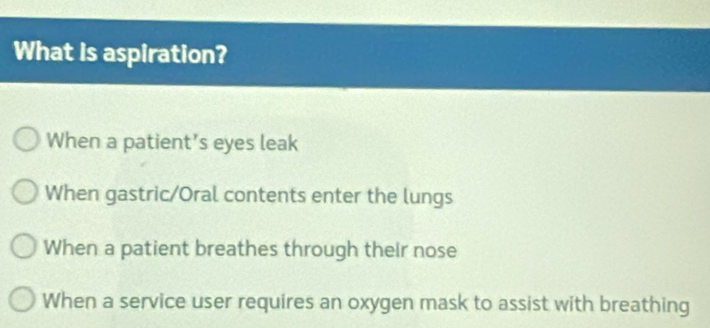 Solved: What is aspiration? When a patient’s eyes leak When gastric ...