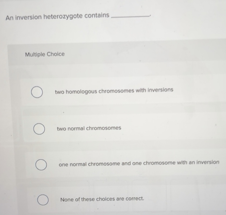 Solved: An inversion heterozygote contains_ Multiple Choice two ...
