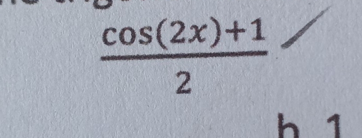 Solved: (cos (2x)+1)/2 h 1 [Math]