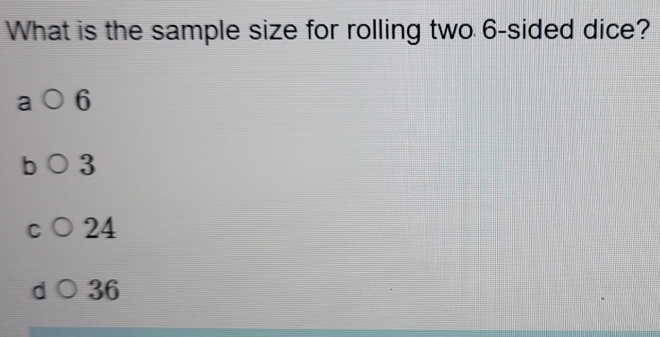 Solved: What is the sample size for rolling two 6 -sided dice? 6 3 24 ...