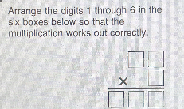 Solved: Arrange the digits 1 through 6 in the six boxes below so that the multiplication works o ...