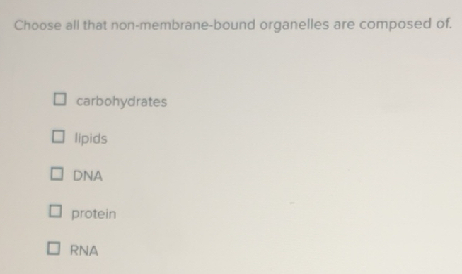 Solved: Choose all that non-membrane-bound organelles are composed of ...