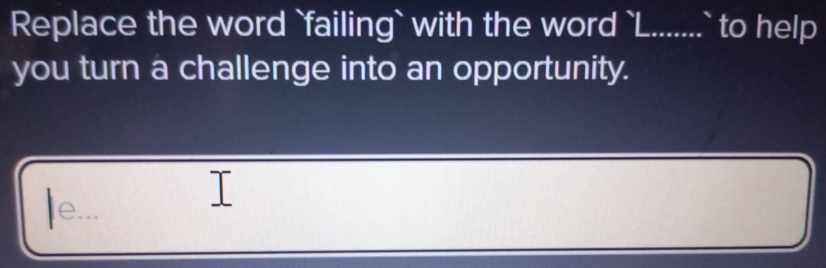 Solved: Replace the word `failing` with the word L.......` to help you ...