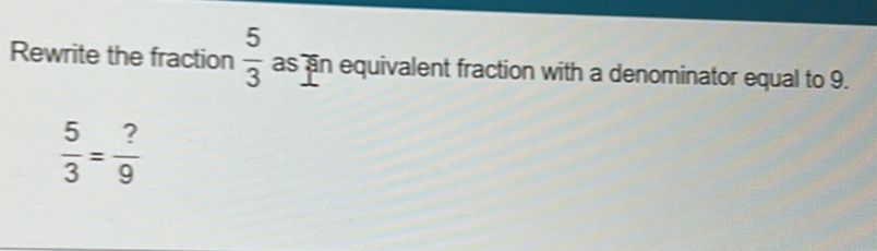 Solved: Rewrite the fraction 5/3 as an equivalent fraction with a ...