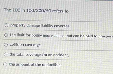 Solved: The 100 in 100/300/50 refers to property damage liability ...