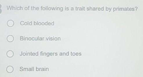 Solved: Which of the following is a trait shared by primates? Cold ...
