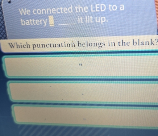 Solved: We connected the LED to a battery _it lit up. Which punctuation ...
