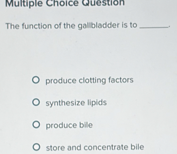 Solved: Question The function of the gallbladder is to _. produce ...