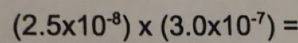 Solved: (2.5* 10^(-8))* (3.0* 10^(-7))= [Math]