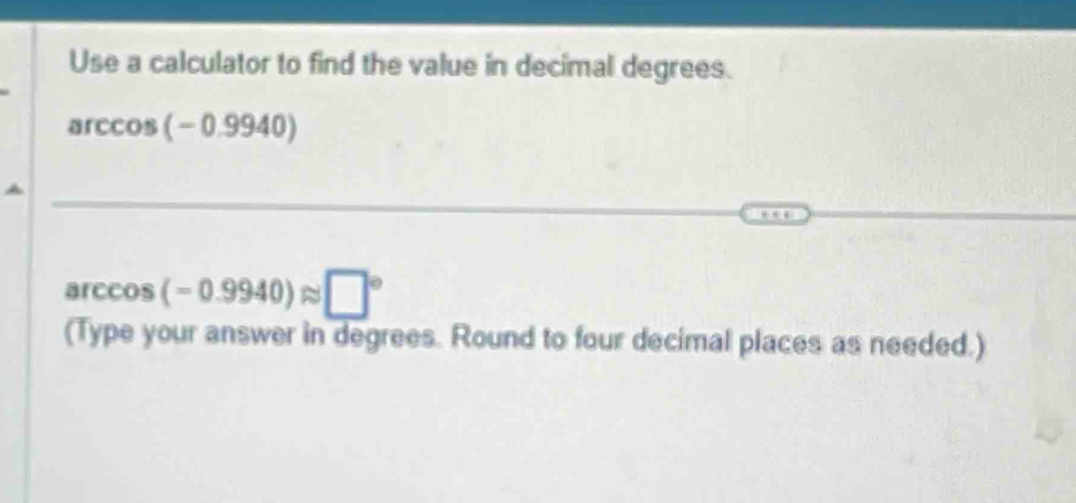 Solved: Use a calculator to find the value in decimal degrees. arccos ...