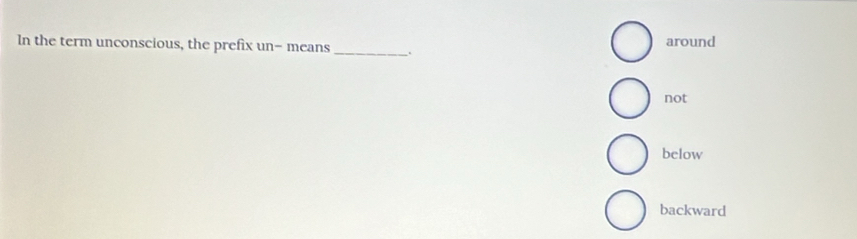 Solved: In the term unconscious, the prefix un- means _around not below ...