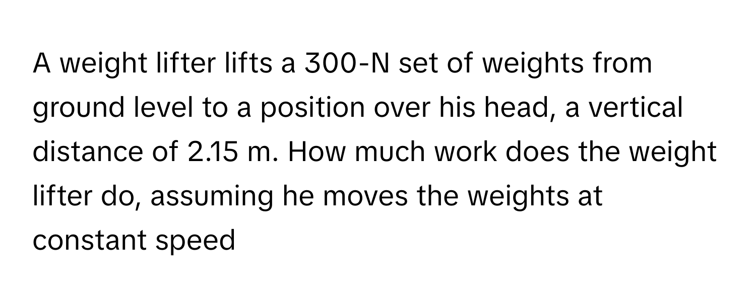 Solved: A weight lifter lifts a 300-N set of weights from ground level ...