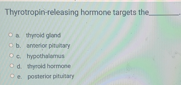 Solved: Thyrotropin-releasing hormone targets the_ . a. thyroid gland b ...