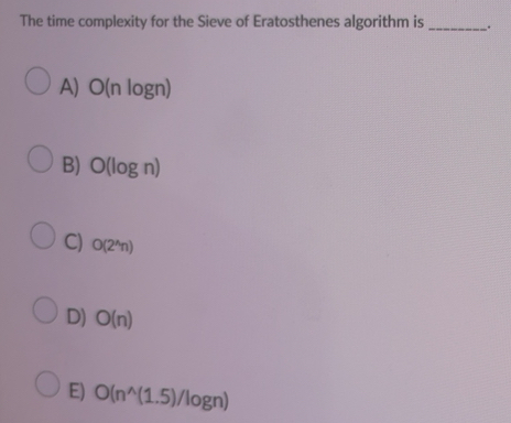 Solved: The time complexity for the Sieve of Eratosthenes algorithm is _. A) O(n log n) B) C) O ...
