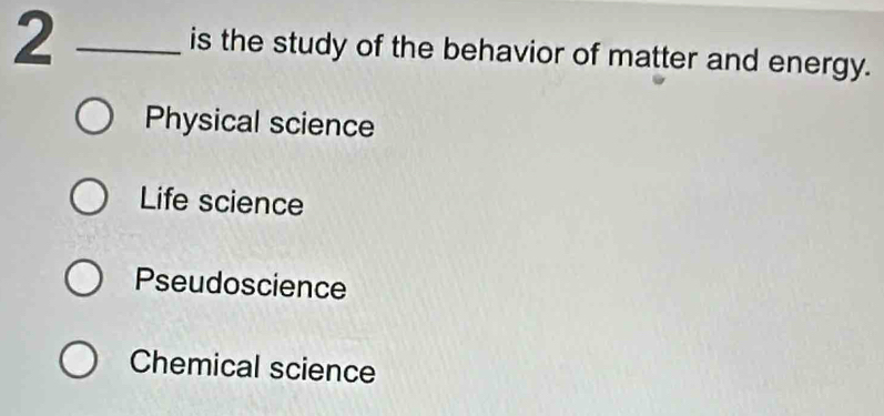 Solved: is the study of the behavior of matter and energy. Physical ...